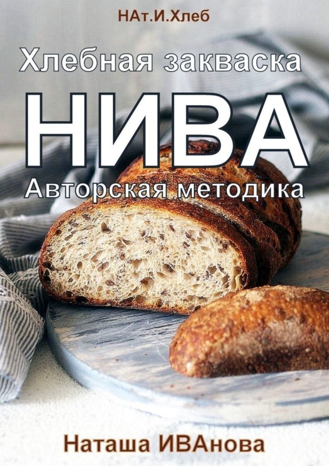 Хлебная закваска НИВА. Авторская методика, Наташа Иванова – скачать ...